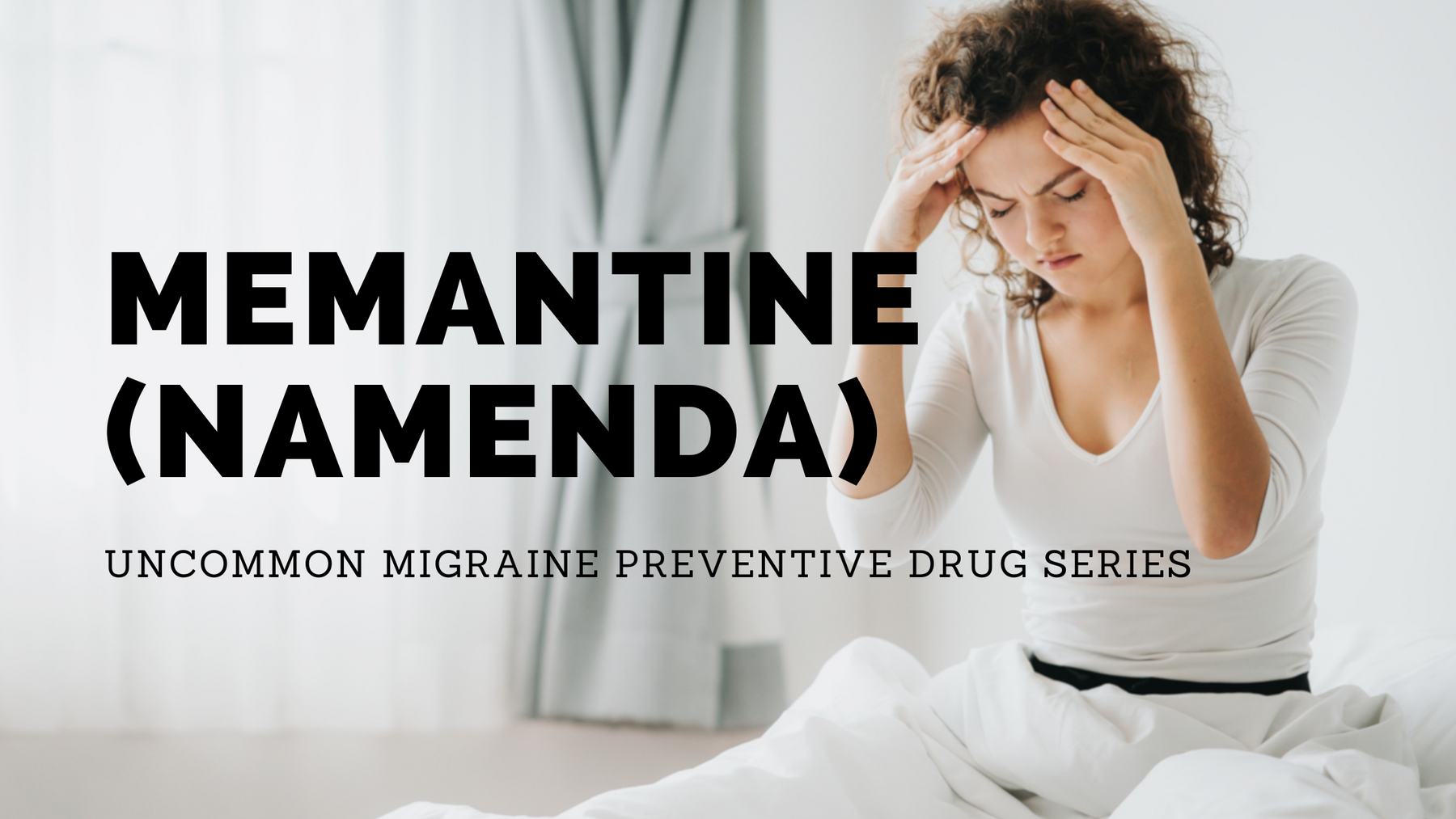 Memantine (Namenda): A Potential Off-Label Treatment for Migraine ...